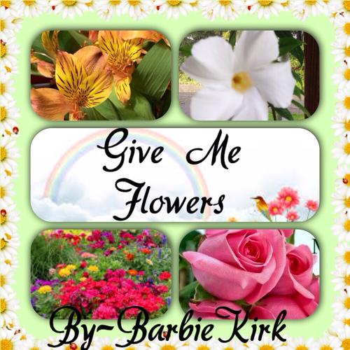 Give Me Flowers - a poem by RainbowBlessings - All Poetry