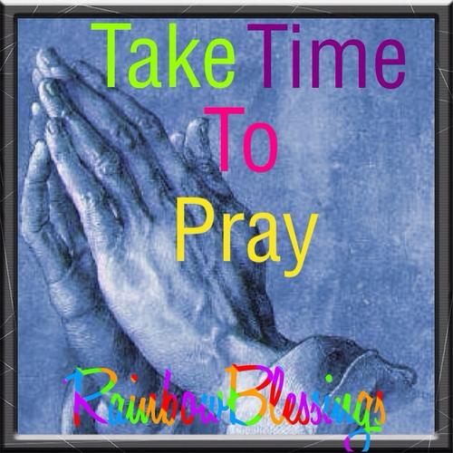 Take Time To Pray - a poem by RainbowBlessings - All Poetry