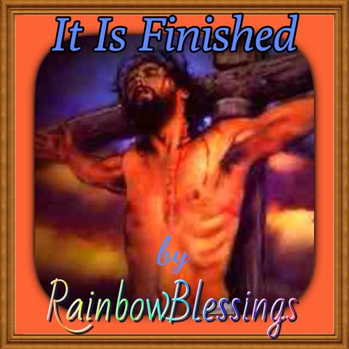 It Is Finished Words Spoken On Calvary - a poem by RainbowBlessings ...